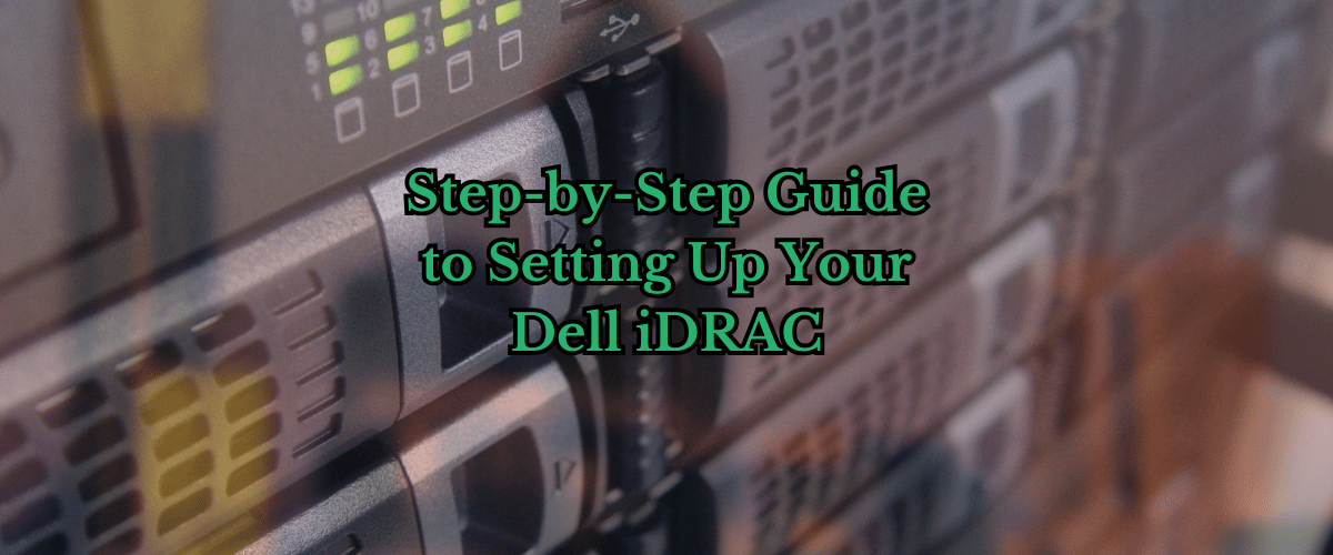 Guide to Setting Up Your Dell iDRAC – SaveMyServer.com